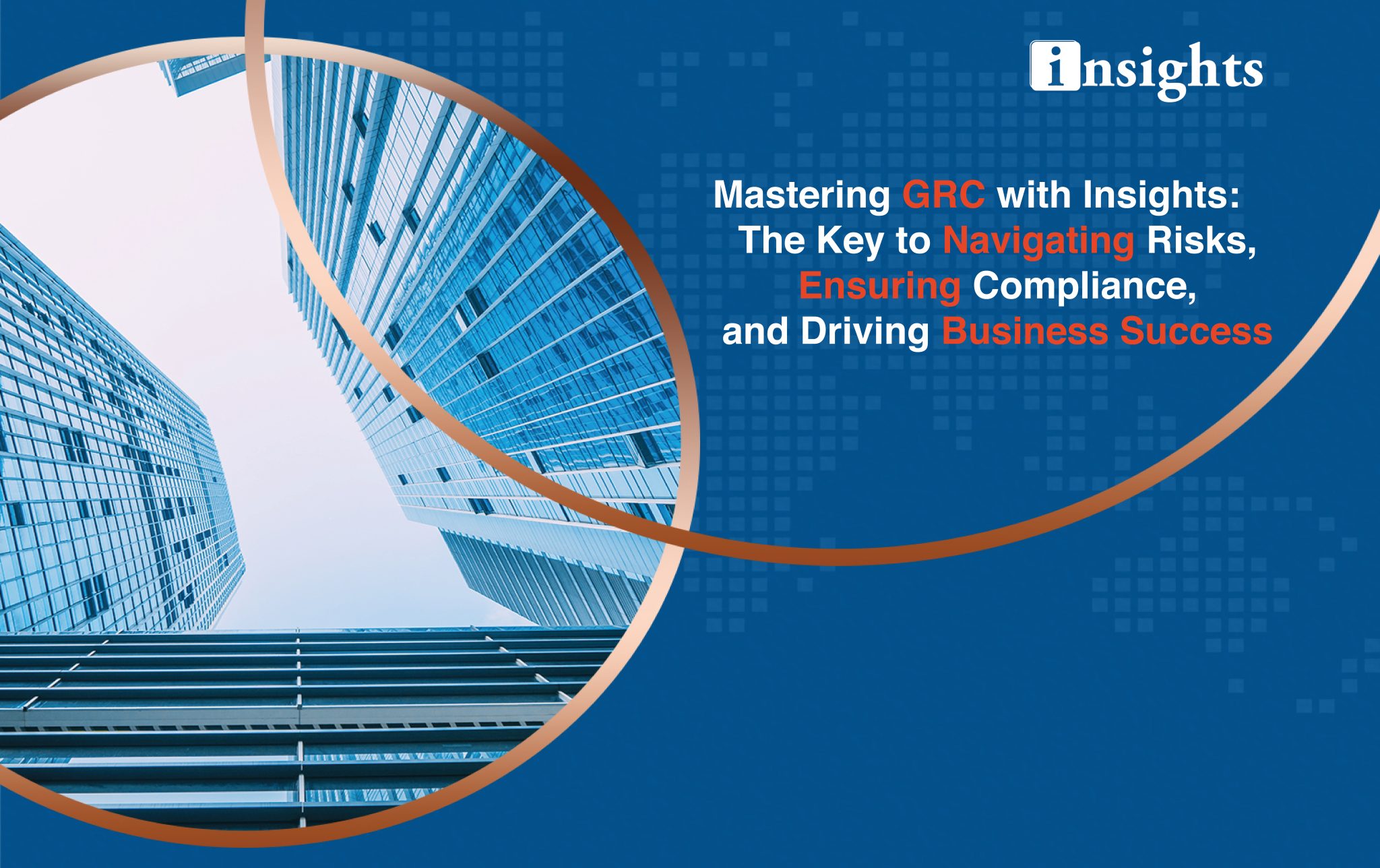 Mastering GRC with Insights: The Key to Navigating Risks, Ensuring Compliance, and Driving ...